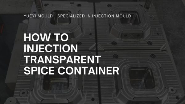 How to Injection Transparent spice container - YUEYI MOULD