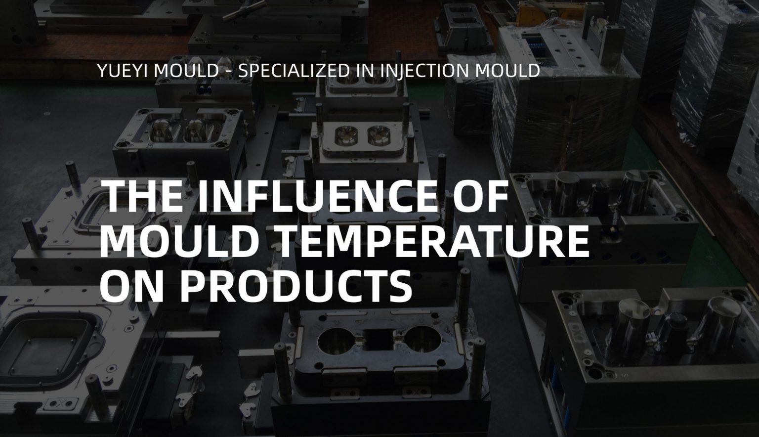 THE INFLUENCE OF MOULD TEMPERATURE ON PRODUCTS - YUEYI MOULD