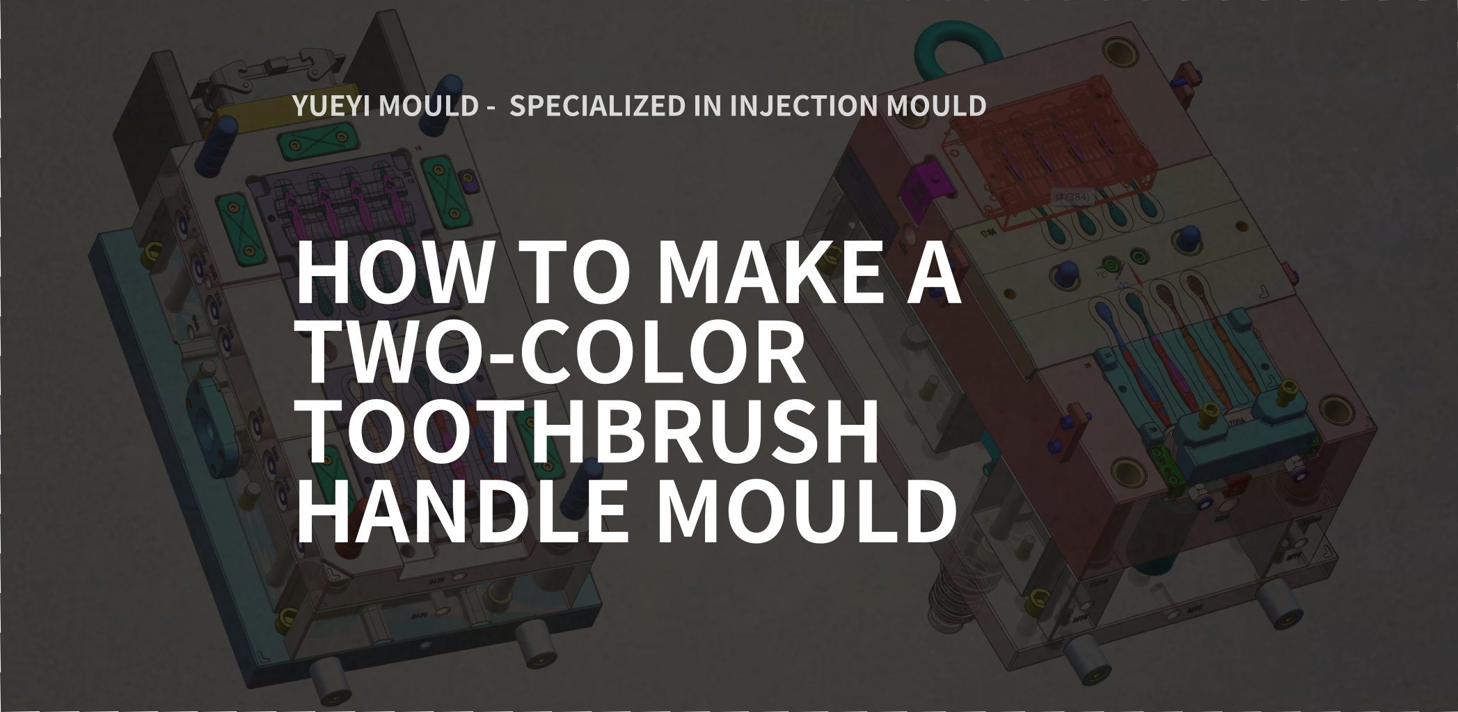 How to make a Two-color Toothbrush Handle Mould? - YUEYI MOULD